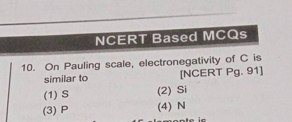 NCERT Based MCQs 10. On Pauling scale, electronegativity of C is similar