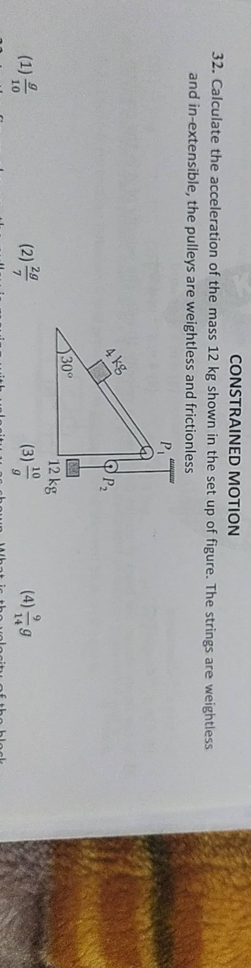 CONSTRAINED MOTION 32. Calculate the acceleration of the mass 12 kg shown..