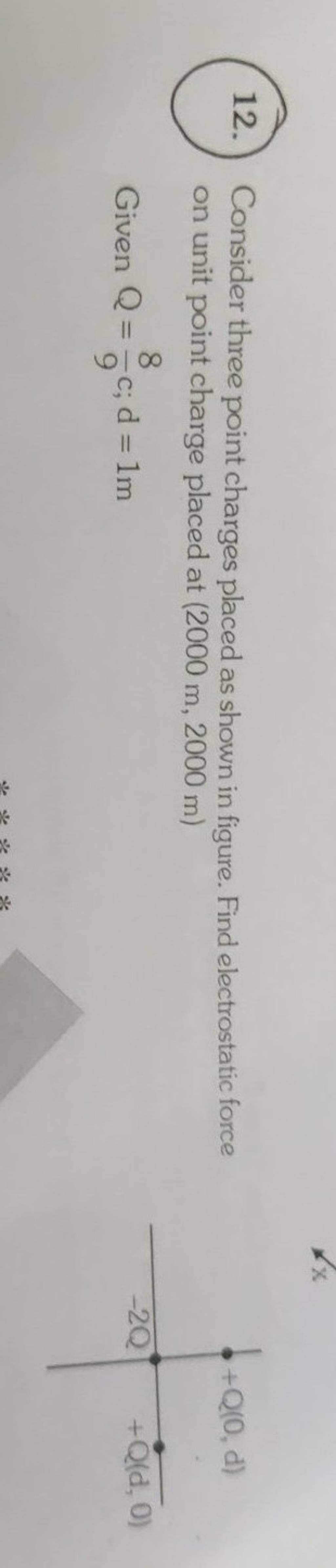 12. Consider three point charges placed as shown in figure. Find electros.. 12. Consider three point charges placed as shown in figure. Find electros..