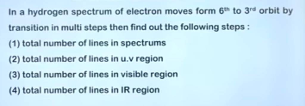 In A Hydrogen Spectrum Of Electron Moves Form 6th To 3rd Orbit By Trans