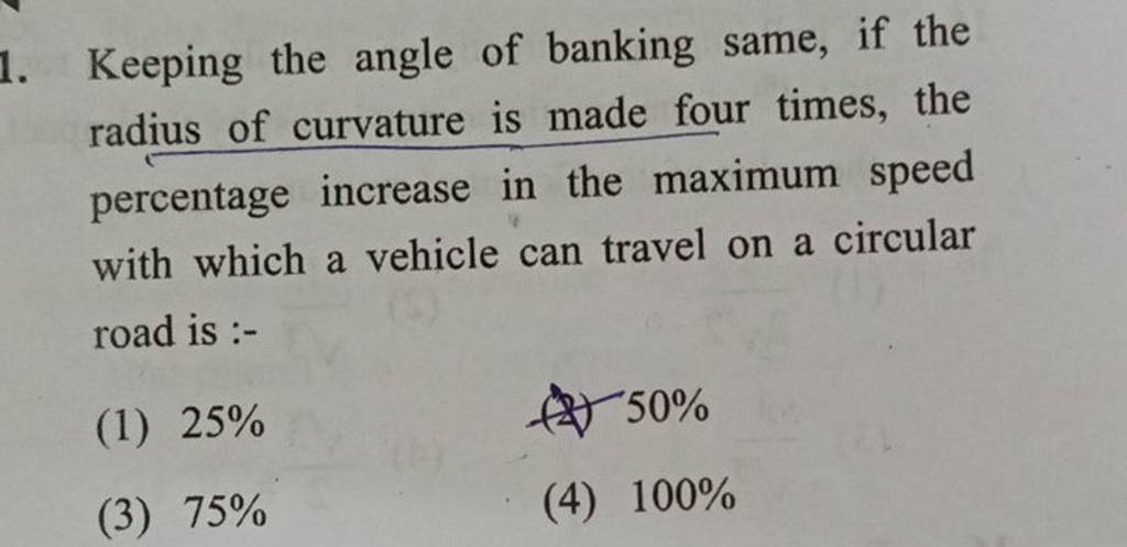 Keeping the angle of banking same, if the radius of curvature is made fou..