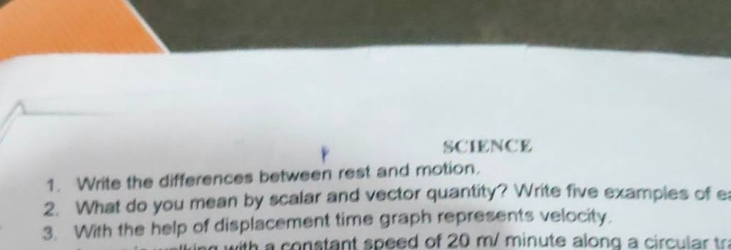 SCIENCE 1. Write the differences between rest and motion. 2. What do you