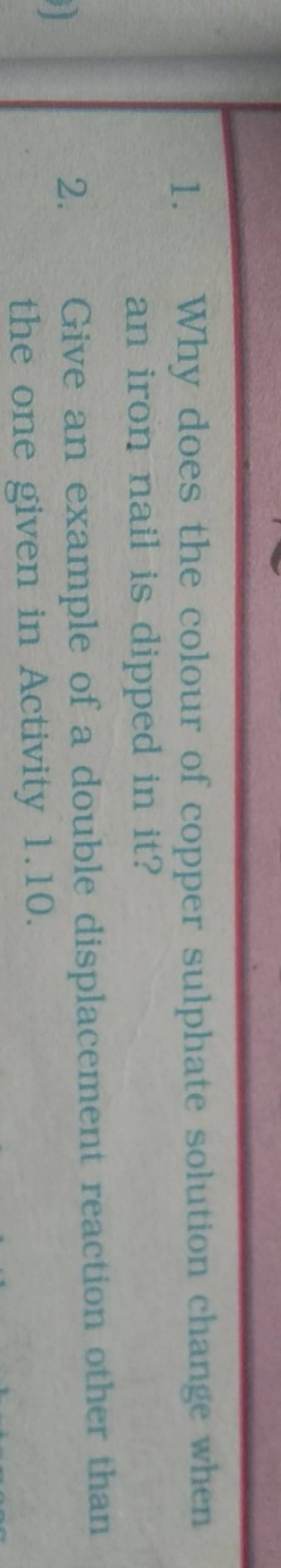 1. Why does the colour of copper sulphate solution change when an iron na..