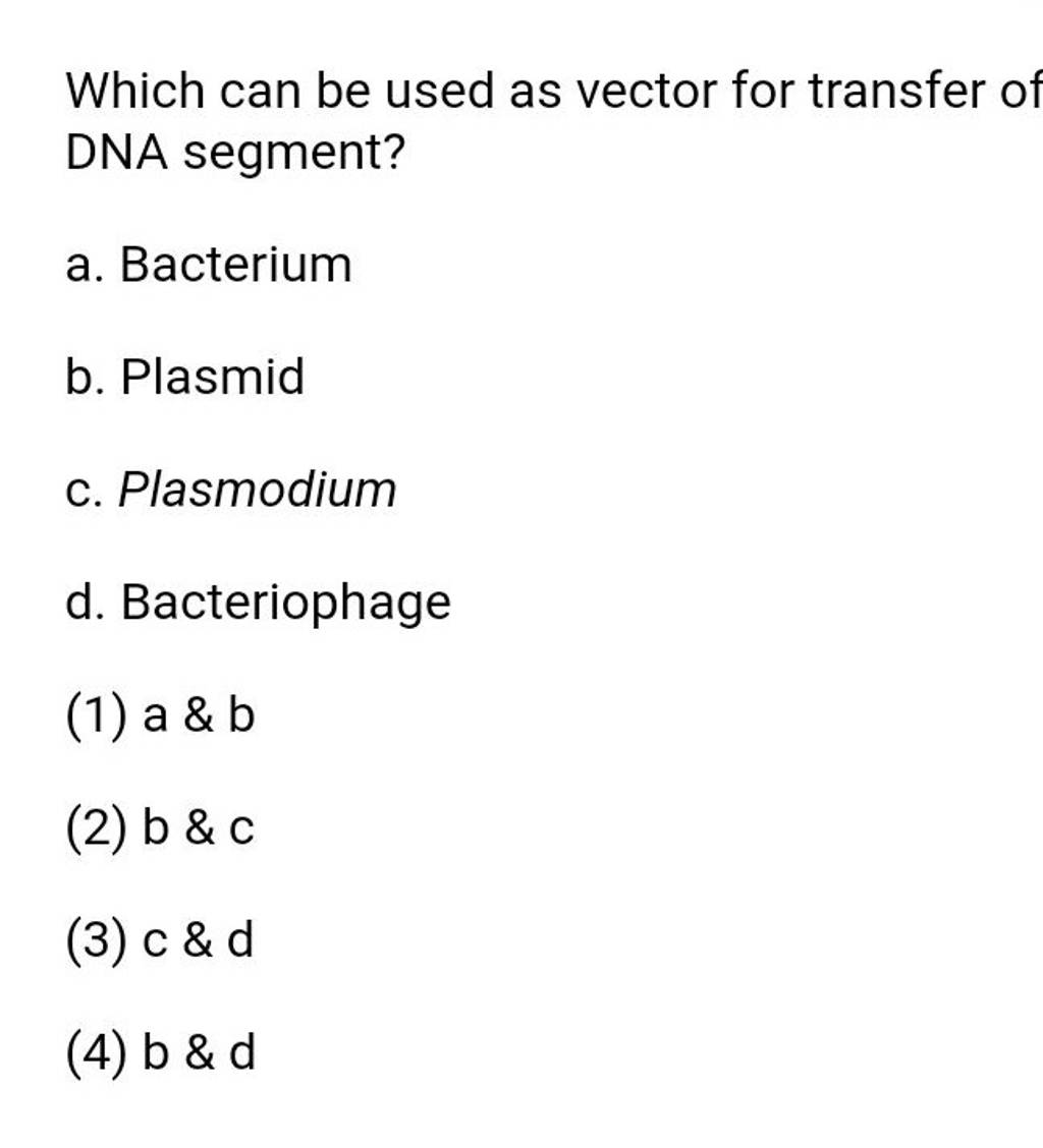 Which can be used as vector for transfer of DNA segment? a. Bacterium b.