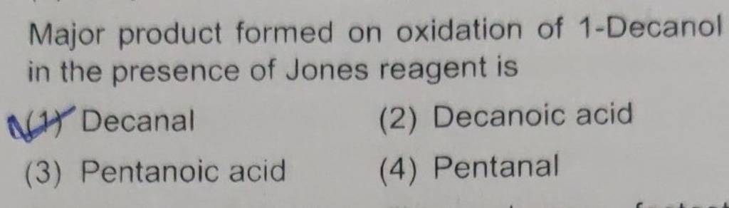 Major product formed on oxidation of 1-Decanol in the presence of Jones r..