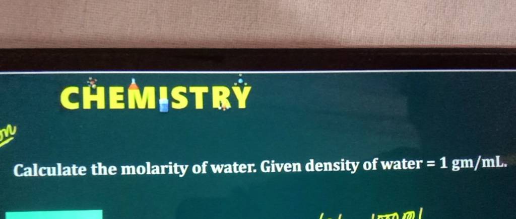 CHIEAISTBYें Calculate the molarity of water. Given density of water =1gm..