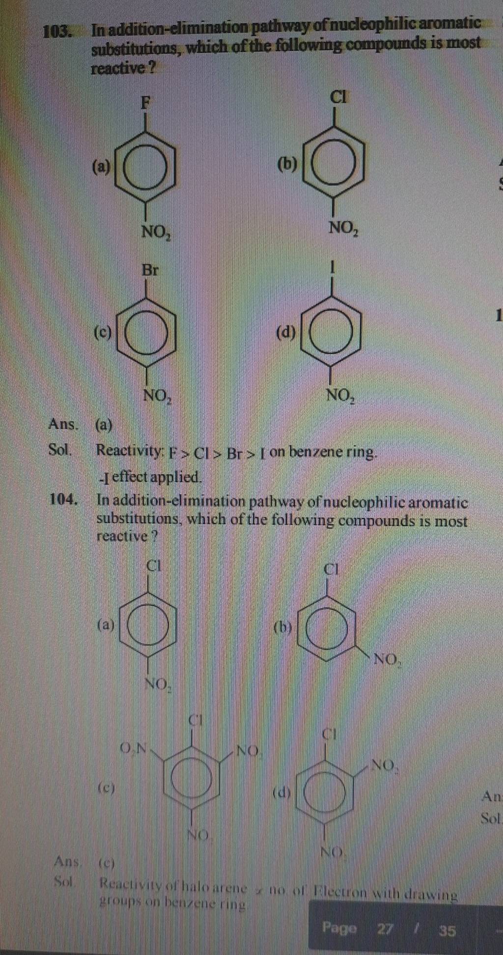 (a) Sol, Reactivity: F>Cl>Br>I on benzene ring. - I effect applied. 104.