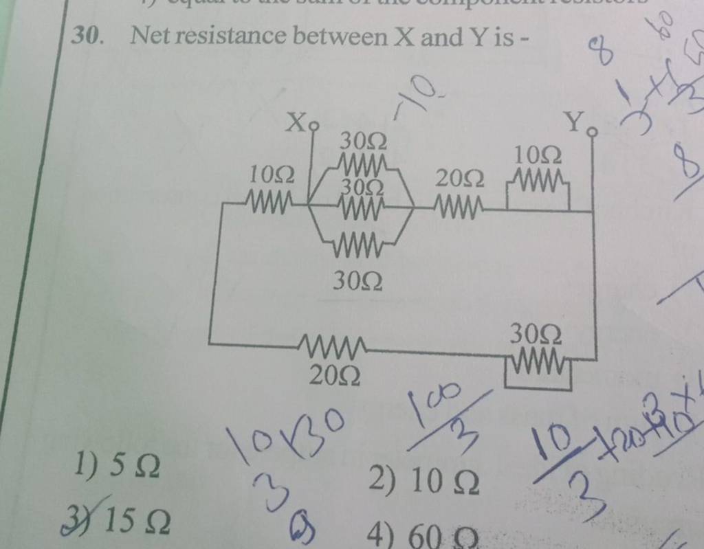 30. Net resistance between X and Y is - 1) 5Ω 3) 15Ω | Filo