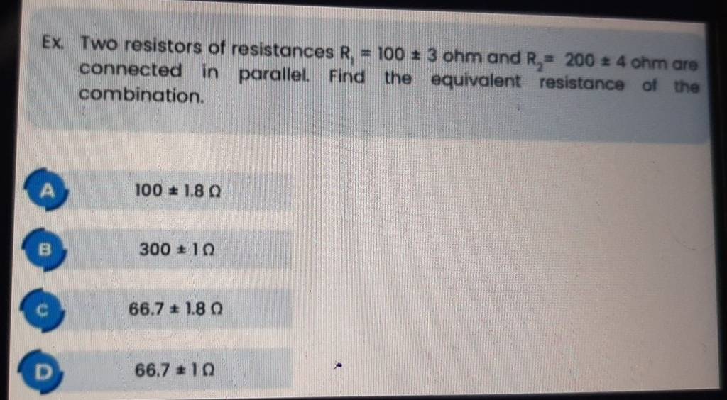 Ex. Two resistors of resistances R1 =100±3 ohm and R2 =200±4 ohm are conn..