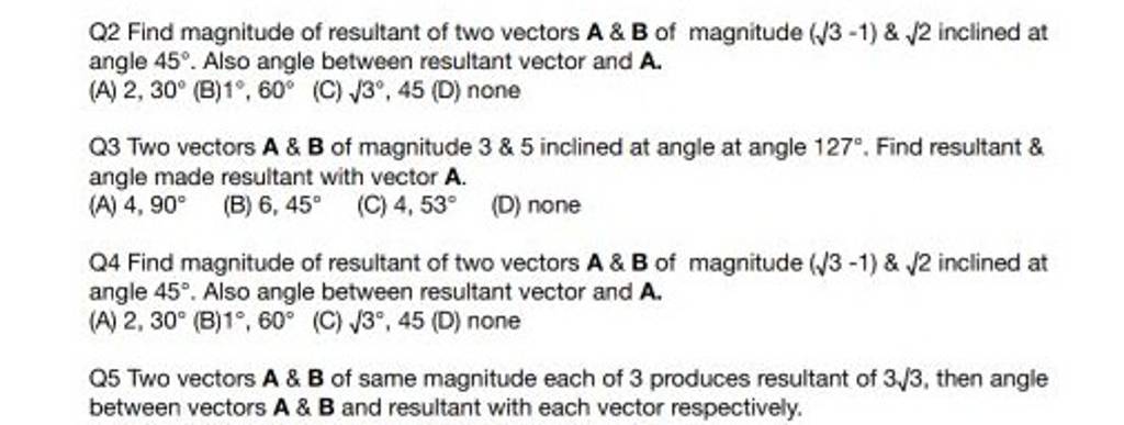 Q4 Find magnitude of resultant of two vectors A&B of magnitude (3 −1)&2