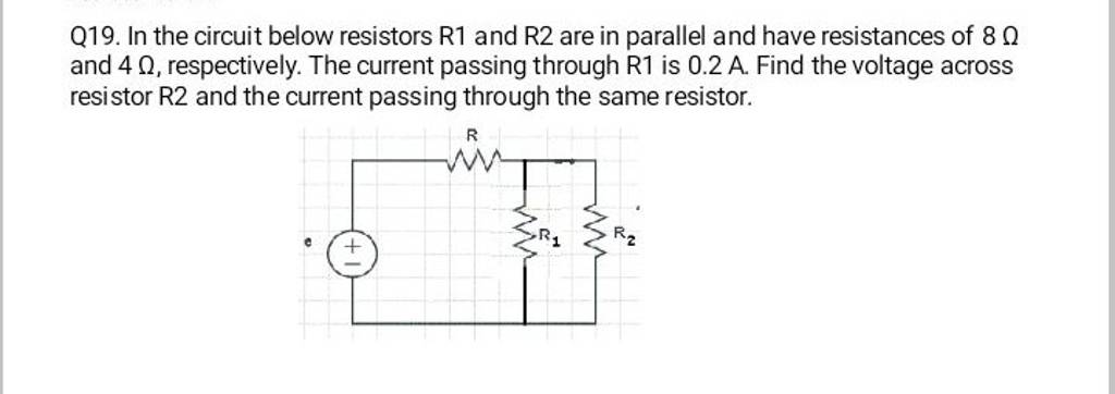 Q19. In the circuit below resistors R1 and R2 are in parallel and have re..