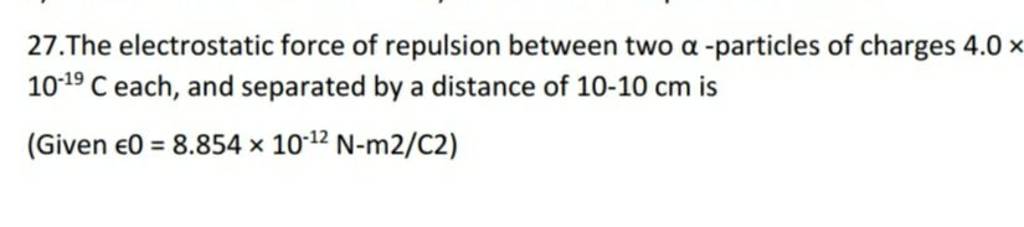 27 The Electrostatic Force Of Repulsion Between Two α Particles Of Charge