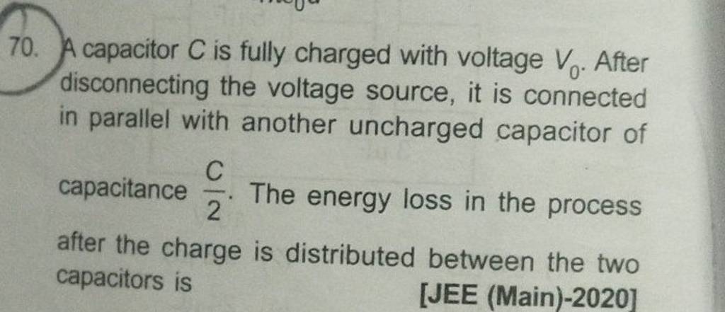 70. A capacitor C is fully charged with voltage V0 . After disconnecting
