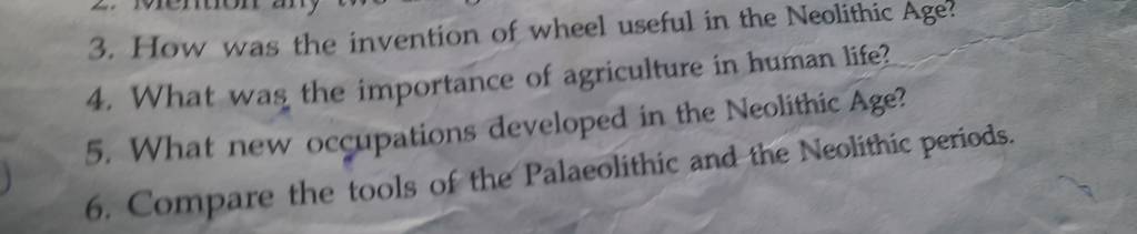3. How was the invention of wheel useful in the Neolithic Age? 4. What wa..