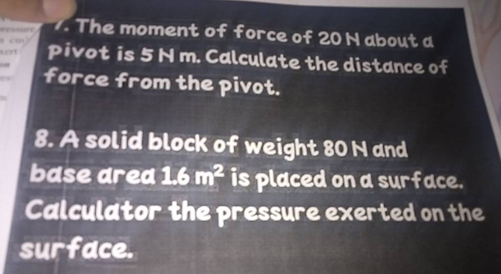 1. The moment of force of 20 N about a pivot is 5Nm. Calculate the distan..