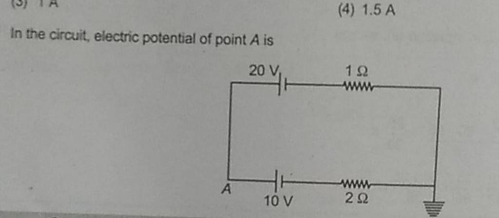 In the circuit, electric potential of point A is (4) 1.5 A | Filo