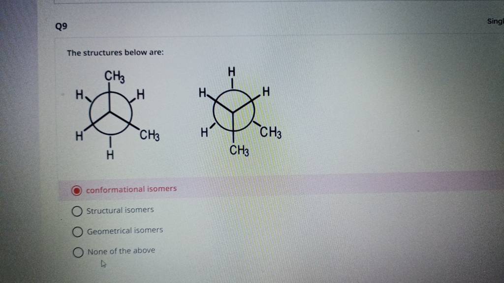 Q9 The structures below are: conformational isomers Structural isomers Ge..