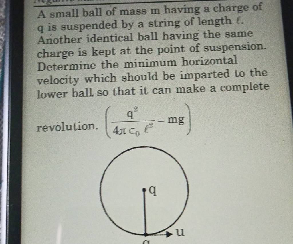 A small ball of mass m having a charge of q is suspended by a string of l..