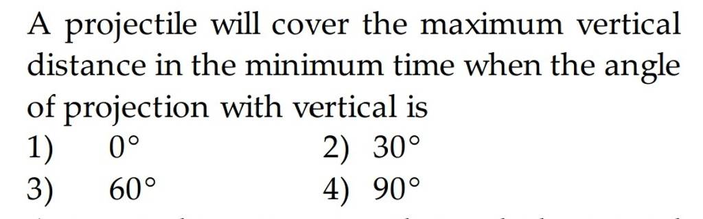 A projectile will cover the maximum vertical distance in the minimum time.. A projectile will cover the maximum vertical distance in the minimum time..