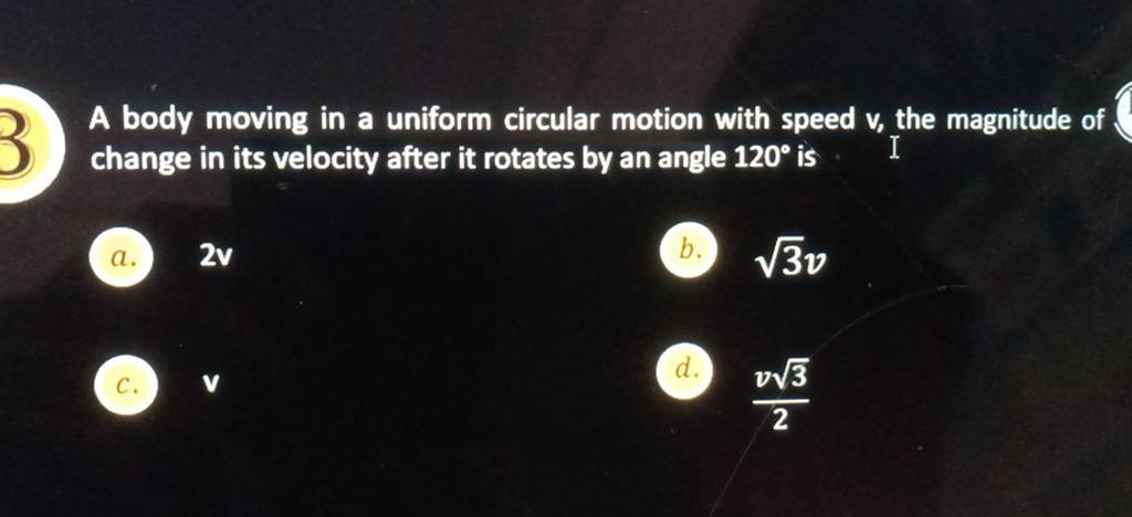 A body moving in a uniform circular motion with speed v, the magnitude of..