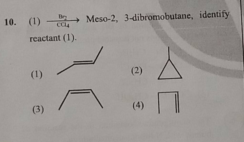 (1) CCl4 Br2 Meso-2, 3-dibromobutane, identify reactant (1) | Filo