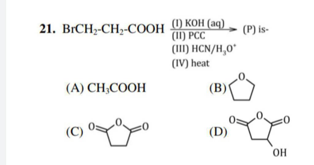 BrCH2 −CH2 −COOH (I) KOH(aq)→ (II) PCC is- (III) HCN/H3 O+ (IV) heat..