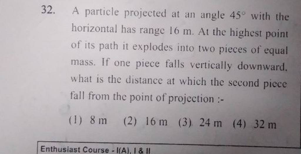 A Particle Projected At An Angle 45∘ With The Horizontal Has Range 16 M