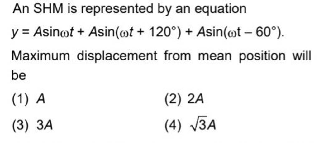 An SHM is represented by an equation y=Asinωt+Asin(ωt+120∘)+Asin(ωt−60∘)