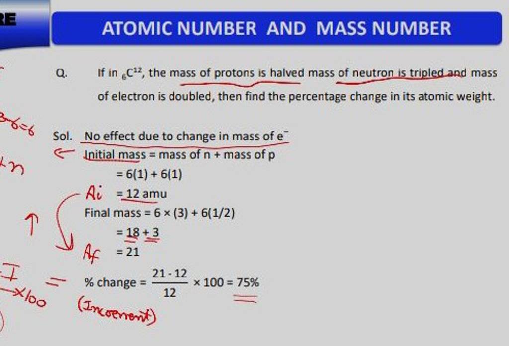 ATOMIC NUMBER AND MASS NUMBER Q. If in 6 C12, the mass of protons is halv..