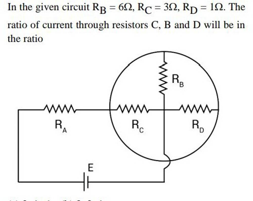 In the given circuit RB =6Ω,RC =3Ω,RD =1Ω. The ratio of current through r.. In the given circuit RB =6Ω,RC =3Ω,RD =1Ω. The ratio of current through r..