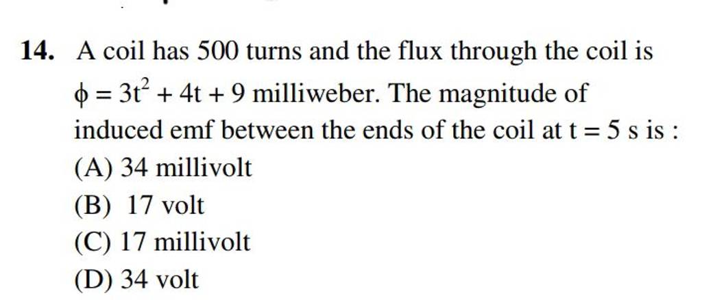 A coil has 500 turns and the flux through the coil is ϕ=3t2+4t+9 milliweb..