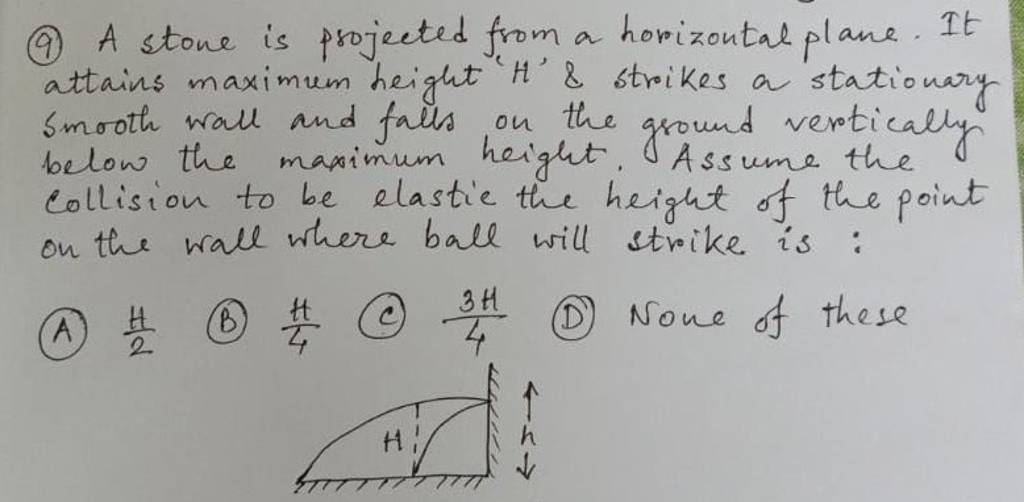 A stone is projected from a horizontal plane. It attains maximum height