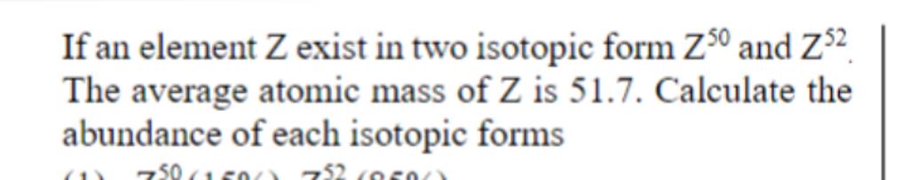 If an element Z exist in two isotopic form Z50 and Z52. The average atomi..