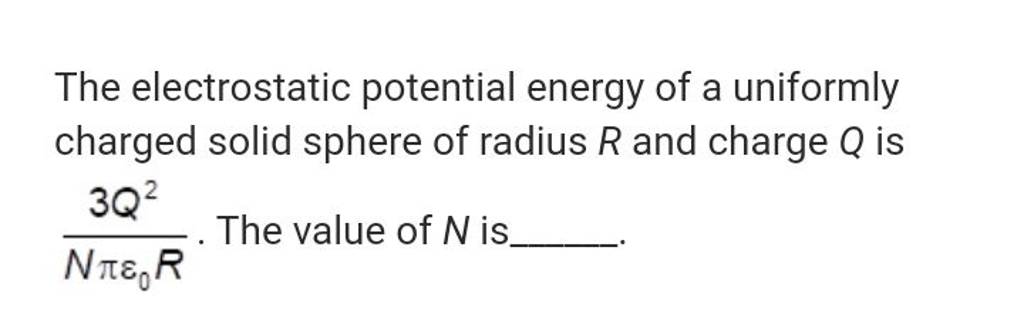 The electrostatic potential energy of a uniformly charged solid sphere of..