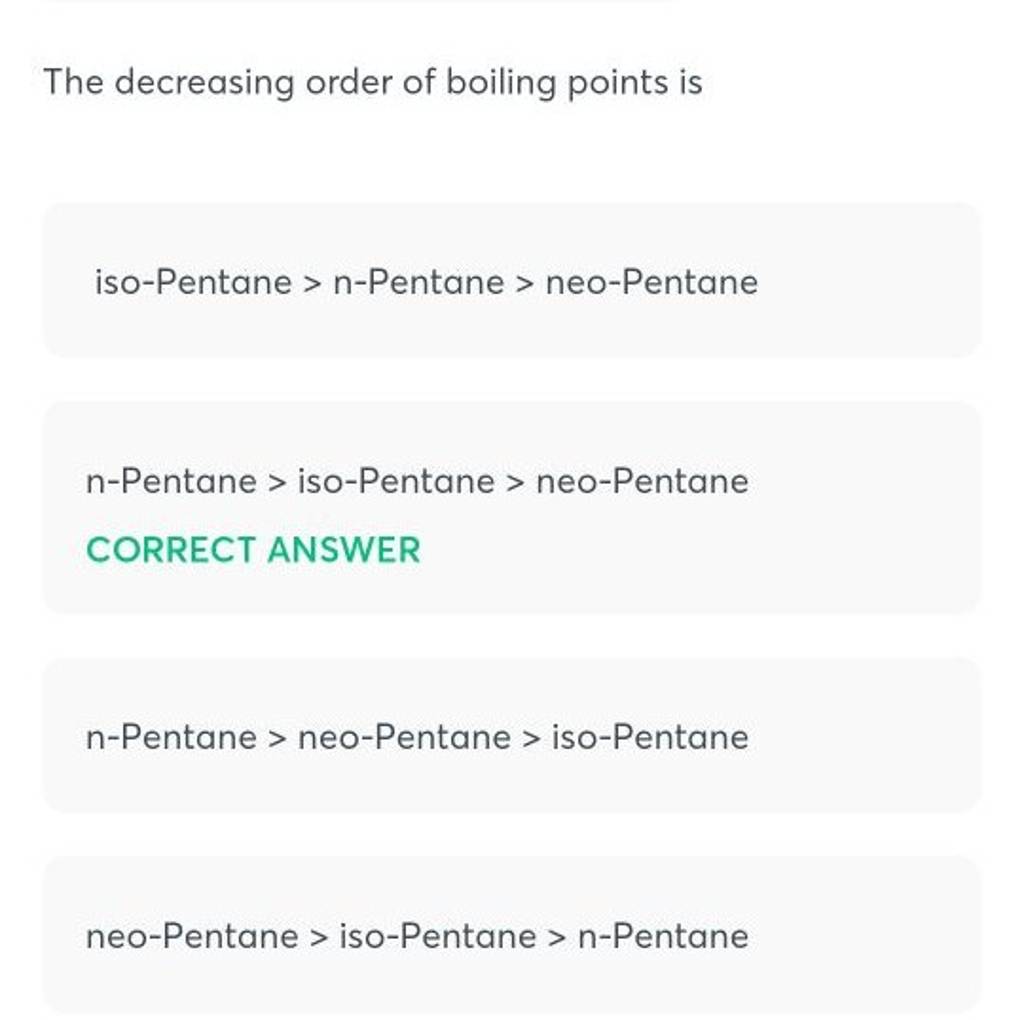 The decreasing order of boiling points is iso-Pentane >n−Pentane> neo-Pen..