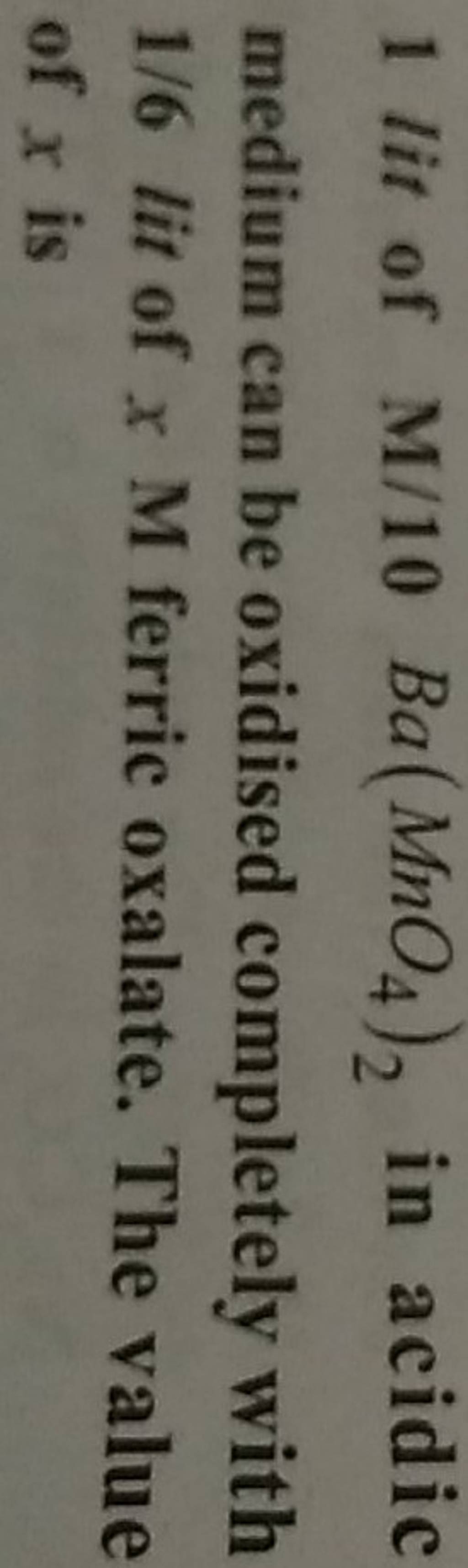 1 lit of M/10Ba(MnO4 )2 in acidic medium can be oxidised completely with..
