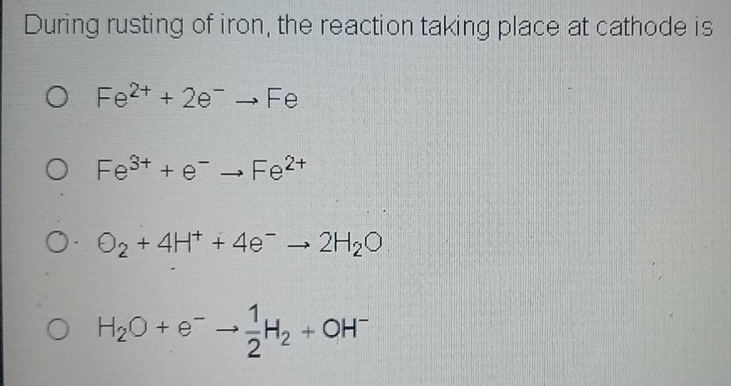 During rusting of iron, the reaction taking place at cathode is | Filo