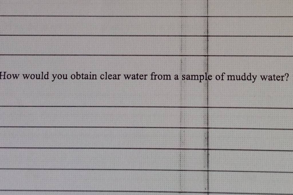 How would you obtain clear water from a sample of muddy water? | Filo