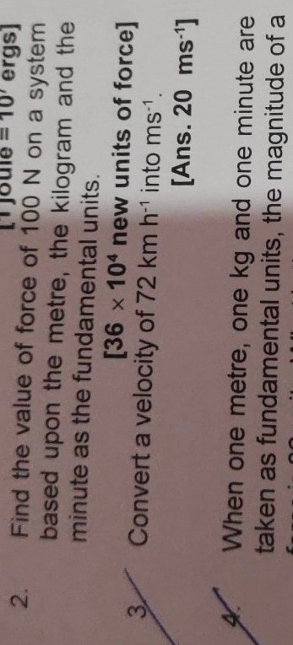 2. Find the value of force of 100 N on a system based upon the metre, the..