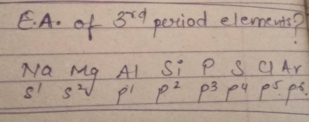 E.A. of 3rd period elements? Ma Mg Al Si P S CIAr s1s2p1p2p3p4p5p6.