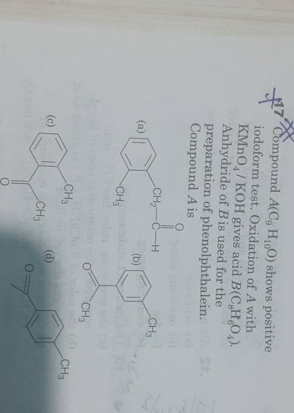 17 Compound A(C9 H10 O) shows positive iodoform test. Oxidation of A with..