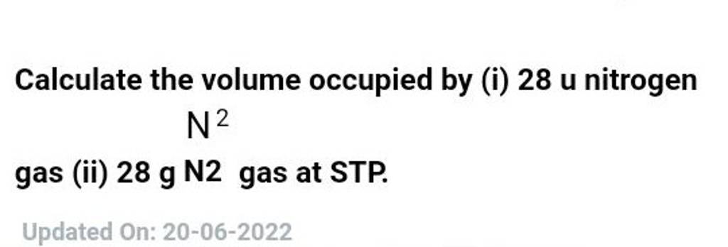 Calculate the volume occupied by (i) 28 u nitrogen N2 gas (ii) 28 g N2 ga..