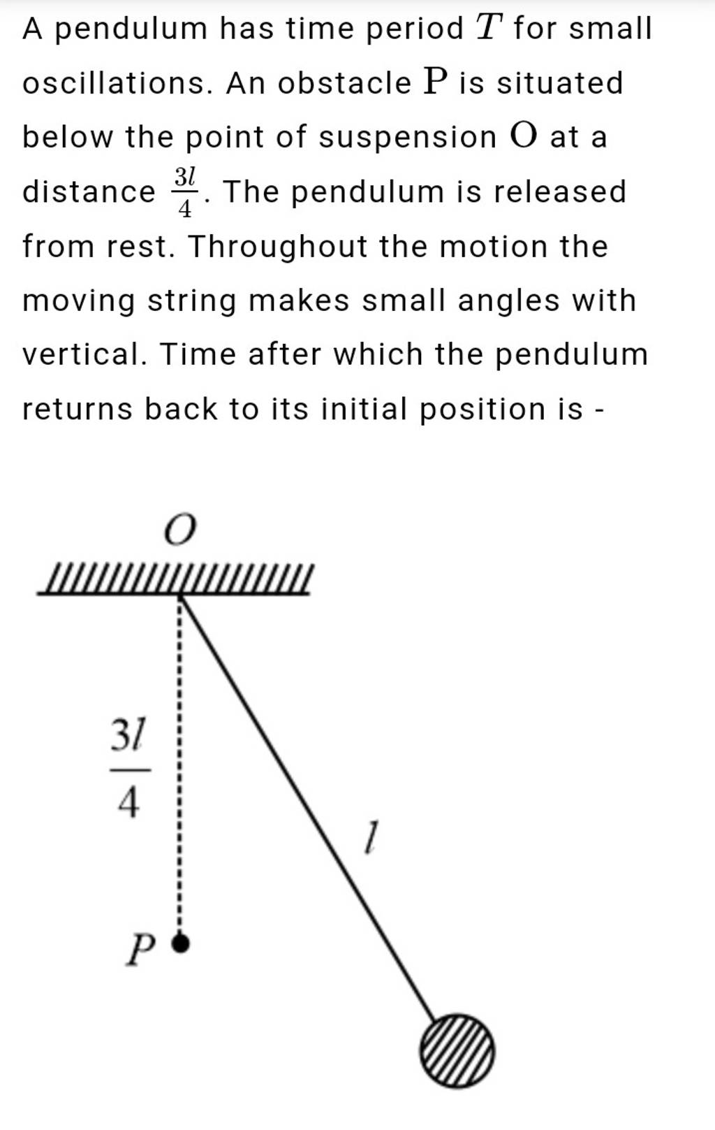 A pendulum has time period T for small oscillations. An obstacle P is sit..