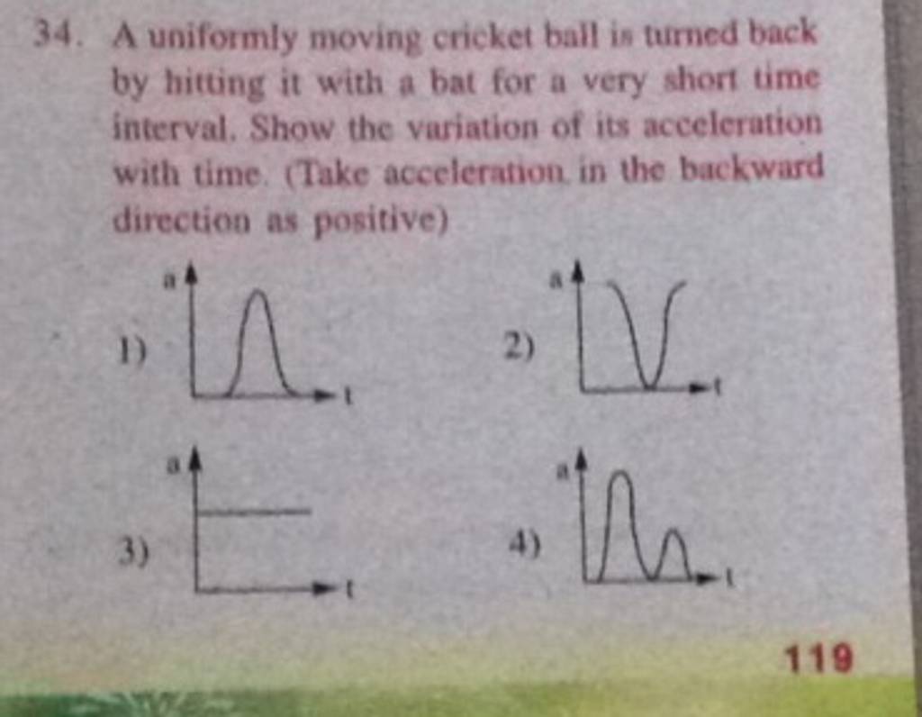 A uniformly moving cricket ball is turned back by hitting it with a bat f..
