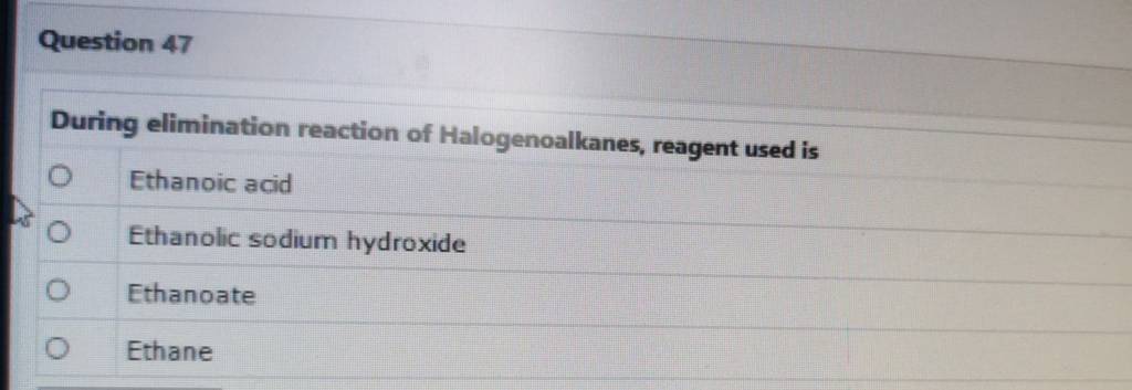 Question 47 During elimination reaction of Halogenoalkanes, reagent used