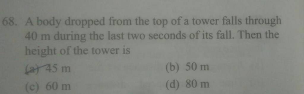 A body dropped from the top of a tower falls through 40 m during the last..