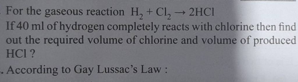 For the gaseous reaction H2 +Cl2 →2HCl If 40ml of hydrogen completely rea..