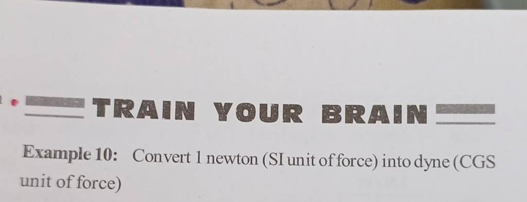 TRARTㅈㅜㄴㅜㄴ Example 10: Convert 1 newton (SI unit of force) into dyne (CG..