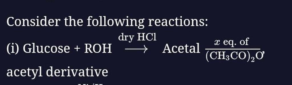 Consider the following reactions: (i) Glucose +ROH dry HCl Acetal (CH3..