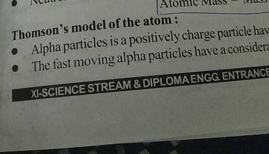 Thomson's model of the atom: - Alpha particles is a positively charge par..